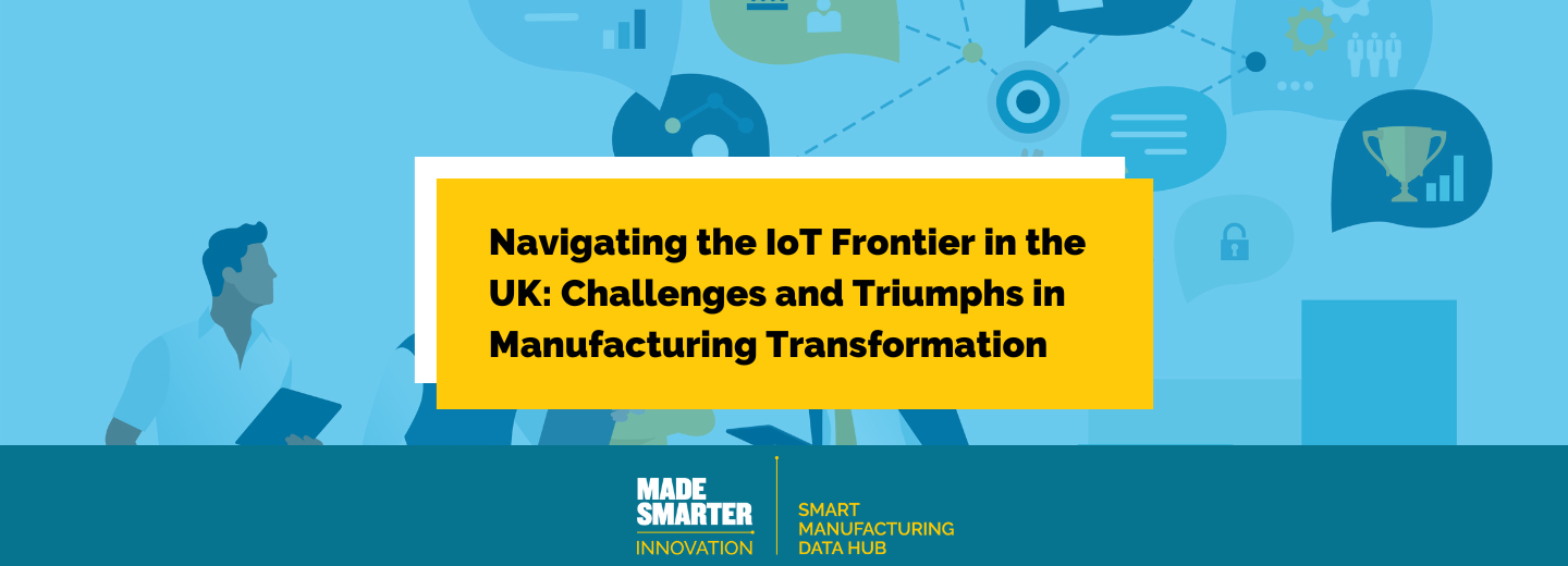 Navigating the IoT Frontier in the UK: Challenges and Triumphs in Manufacturing Transformation